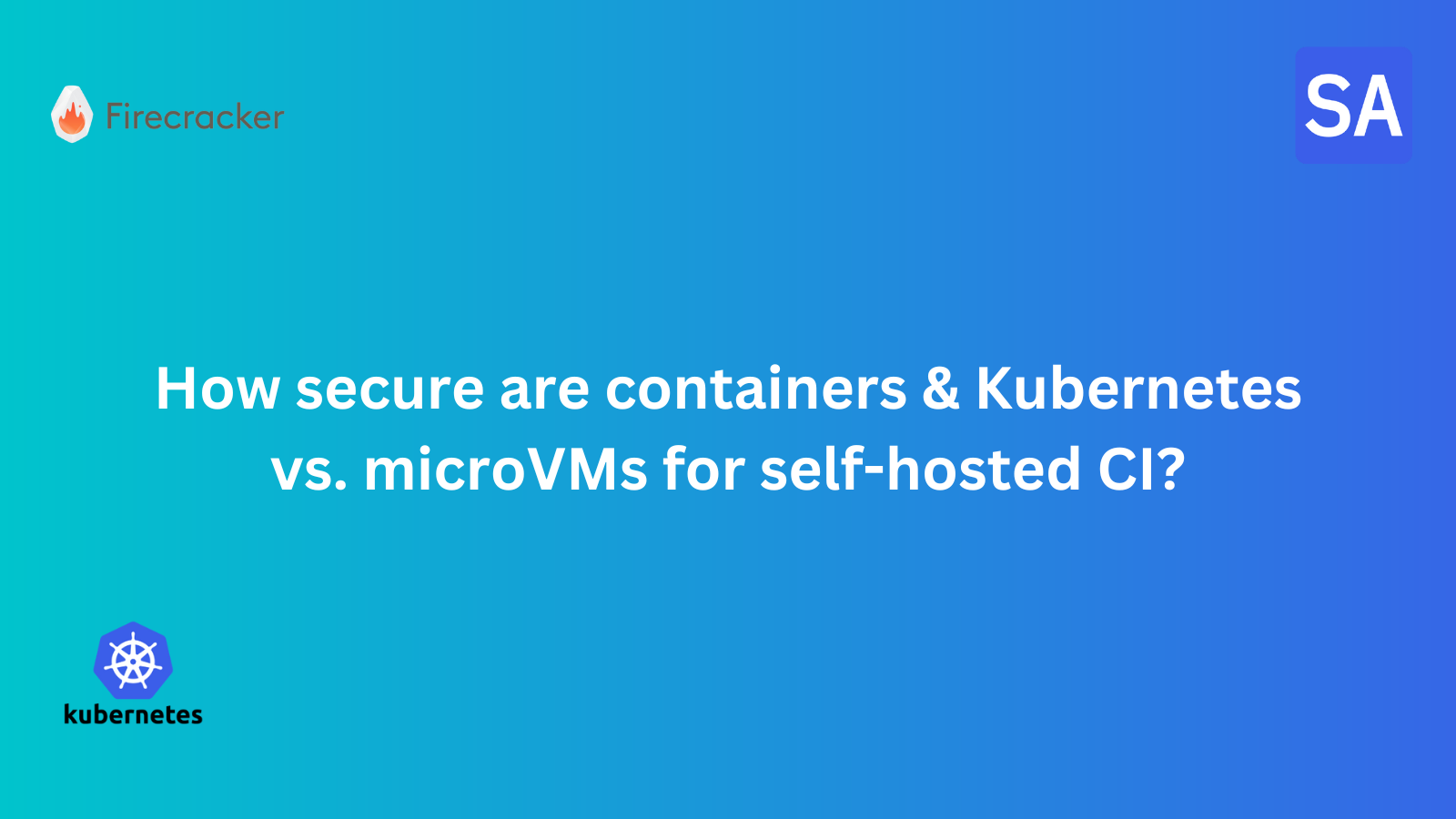 How secure are containers & Kubernetes vs. microVMs for self-hosted CI?